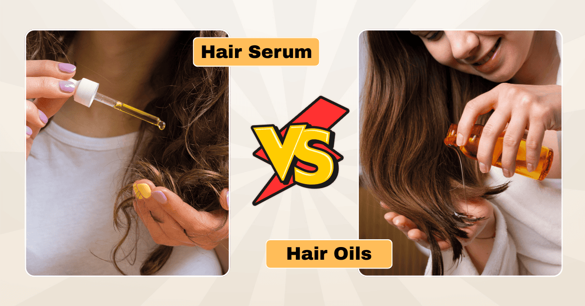 Hair Serum vs Hair Oil: Which Is Best for Your Hair?